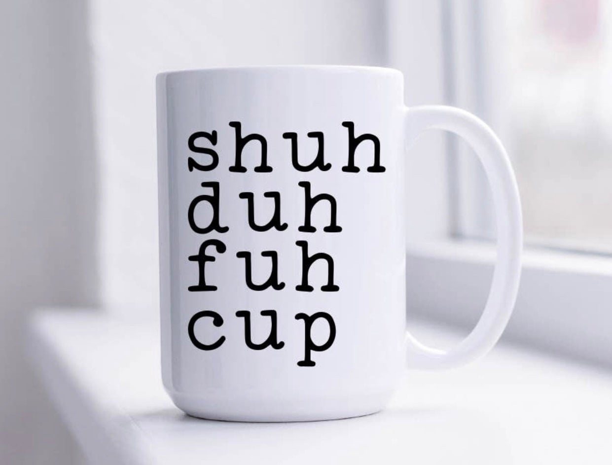 shut duh fuh cup mug | Nest Number 4
